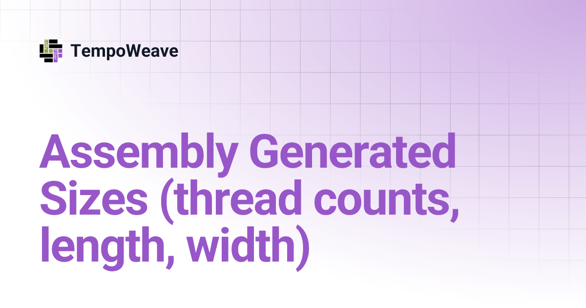 Assembly Generated Sizes (thread counts, length, width) | TempoWeave